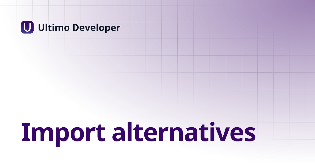 Import alternatives | Ultimo Developer